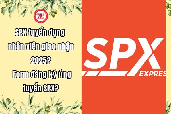 SPX tuyển dụng nhân viên giao nhận 2025? Form đăng ký ứng tuyển SPX?