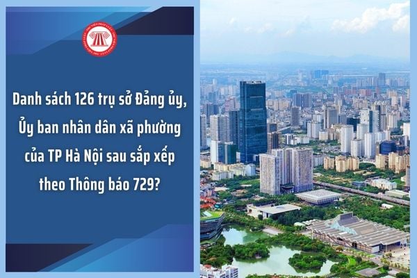 Danh sách 126 trụ sở Đảng ủy, Ủy ban nhân dân xã phường của TP Hà Nội sau sắp xếp theo Thông báo ...