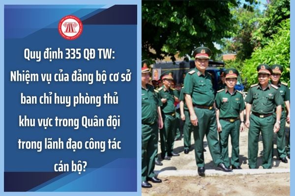 Quy định 335 QĐ TW: Nhiệm vụ của đảng bộ cơ sở ban chỉ huy phòng thủ khu vực trong Quân đội ...