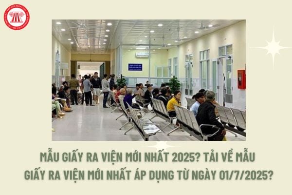 Mẫu giấy ra viện mới nhất 2025? Tải về mẫu giấy ra viện mới nhất áp ...