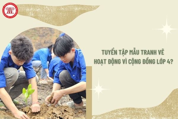 Tuyển tập mẫu tranh vẽ hoạt động vì cộng đồng lớp 4? Giáo viên dạy văn ...