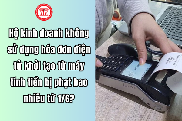 Hộ kinh doanh không sử dụng hóa đơn điện tử khởi tạo từ máy tính tiền ...