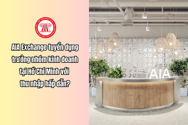 AIA Exchange tuyển dụng trưởng nhóm kinh doanh tại Hồ Chí Minh với thu ...