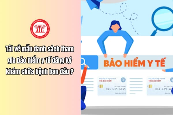 Tải về mẫu danh sách tham gia bảo hiểm y tế đăng ký khám chữa bệnh ban đầu tại Nghị định 188 ...