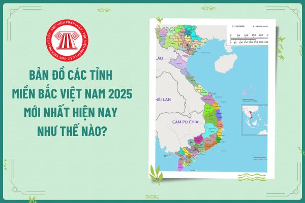 Bản đồ các tỉnh miền Bắc Việt Nam 2025 mới nhất hiện nay như thế nào ...