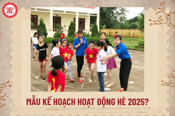 Mẫu Kế hoạch hoạt động hè 2025? Thời gian làm việc của hiệu trưởng, phó ...